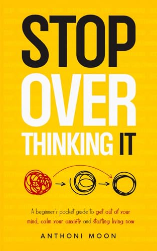 Stop Overthinking It: A Beginner's Pocket Guide to Get Out of Your Mind ...