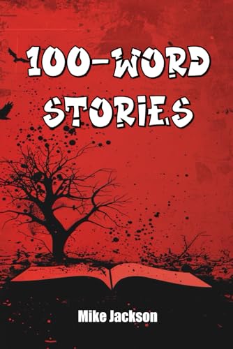100-Word Stories: Discover the Magic of Microfiction in "100 Word Stories"! by Mike Jackson ...