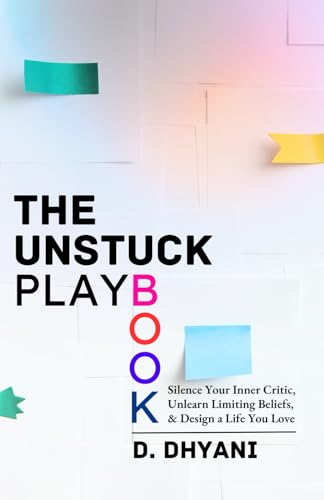 The Unstuck Playbook: Silence Your Inner Critic, Unlearn Limiting ...
