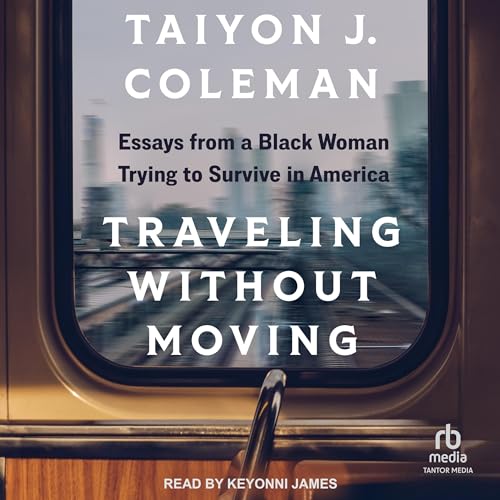 Traveling Without Moving: Essays from a Black Woman Trying to Survive ...