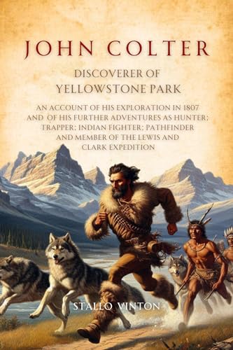 John Colter, Discoverer of Yellowstone Park: An Account of His ...