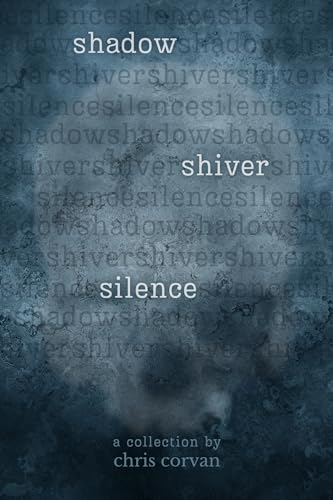 Shadow Shiver Silence: A Collection by Chris Corvan | Goodreads