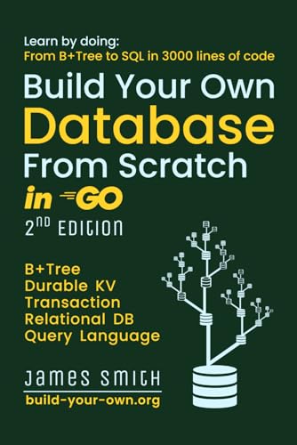 Build Your Own Database From Scratch in Go: From B+Tree To SQL in 3000 Lines by James Smith ...