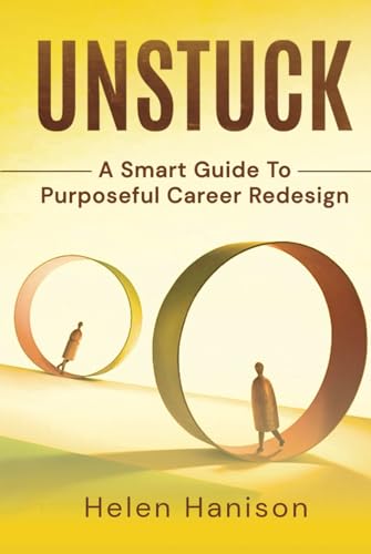 UNSTUCK: A Smart Guide to Purposeful Career Redesign by Helen Hanison ...