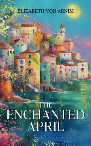 The Enchanted April: Literary Fiction Set in Italy by Elizabeth von ...