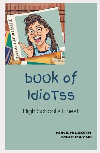bOOk of IdioTss: High School's Finest by Mike Hilborn | Goodreads