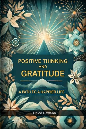 Positive Thinking and Gratitude: A Path to a Happier Life by Chloe ...