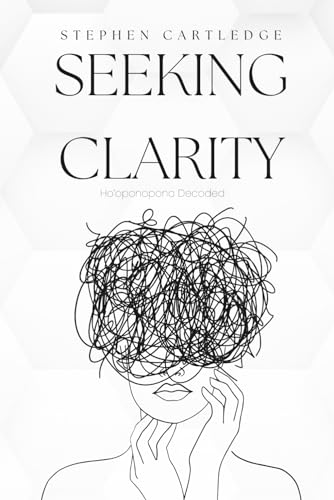 Seeking Clarity: Ho’oponopono Decoded by Stephen Cartledge | Goodreads