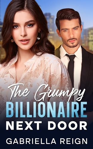 The Grumpy Billionaire Next Door: A Clean, Small Town Romance by Gabriella Reign | Goodreads