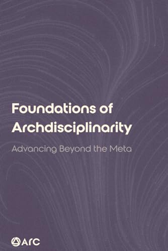 Foundations of Archdisciplinarity: Advancing Beyond the Meta by Cory ...