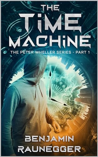 The Time Machine: The Peter Wheller Series - Part 1 by Benjamin Raunegger | Goodreads
