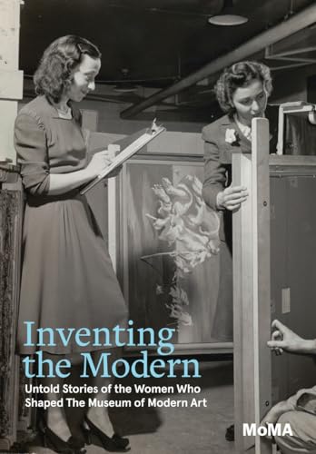 Inventing the Modern: Untold Stories of the Women Who Shaped The Museum ...