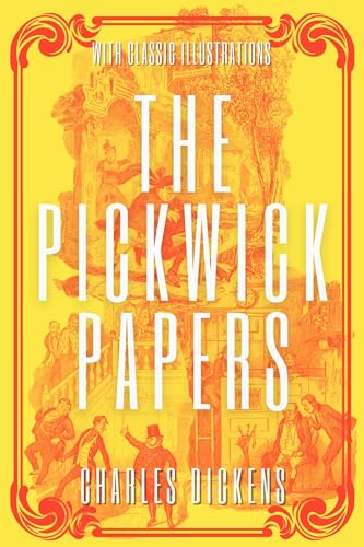 The Pickwick Papers: The Posthumous Papers of the Pickwick Club With ...
