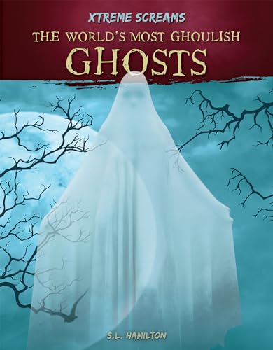 World's Most Ghoulish Ghosts (Xtreme Screams) by S.L. Hamilton | Goodreads