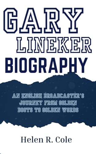 GARY LINEKER BIOGRAPHY: An English Broadcaster's Journey From Golden ...