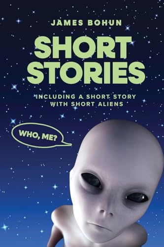 Short Stories: Including a Short Story with Short Aliens by James Bohun ...