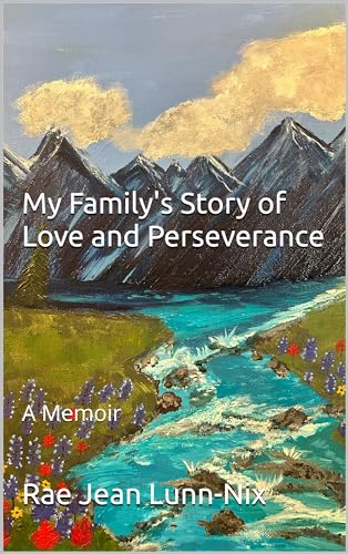 My Family's Story of Love and Perseverance: A Memoir by Rae Jean Lunn ...