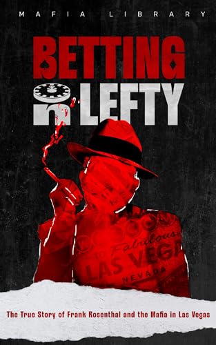 Betting On Lefty: The True Story of Frank Rosenthal and Mafia in Las ...