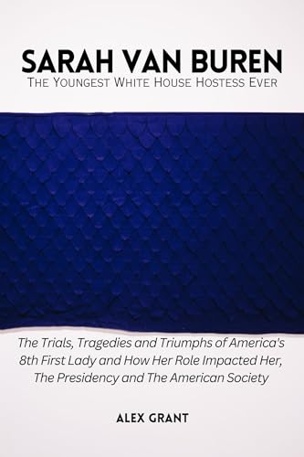 SARAH VAN BUREN - The Youngest White House Hostess Ever : The Trials ...
