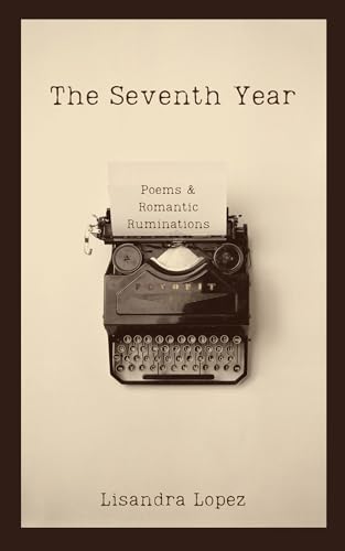 The Seventh Year: Poems and Romantic Ruminations by Lisandra Lopez ...