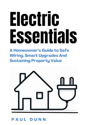 Electric Essentials: A Homeowner’s Guide to Safe Wiring, Smart Upgrades ...