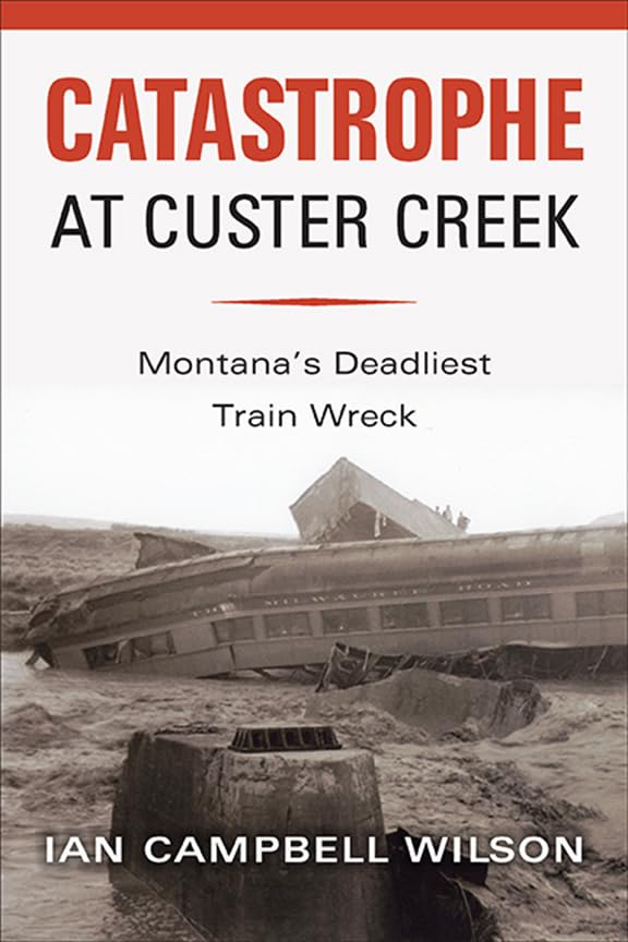 Catastrophe at Custer Creek: Montana's Deadliest Train Wreck by Ian ...