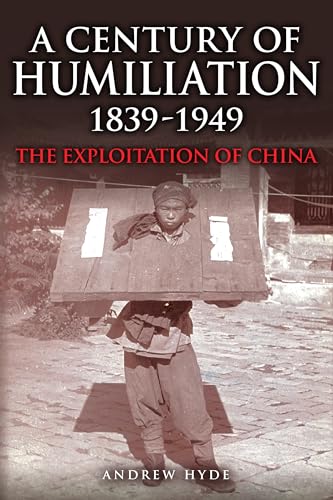 A Century of Humiliation 1839–1949: The Exploitation of China by Andrew ...