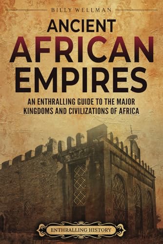 Ancient African Empires: An Enthralling Guide to the Major Kingdoms and ...