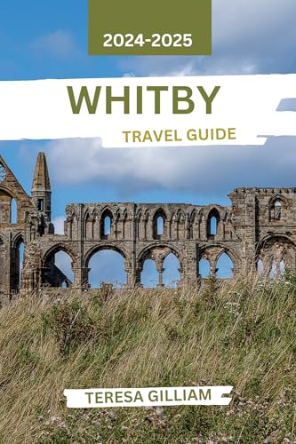 Whitby Travel Guide 2024-2025: Discover Historic Landmarks, Coastal ...