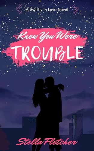 Knew You Were Trouble (Swiftly In Love) by Stella Fletcher | Goodreads