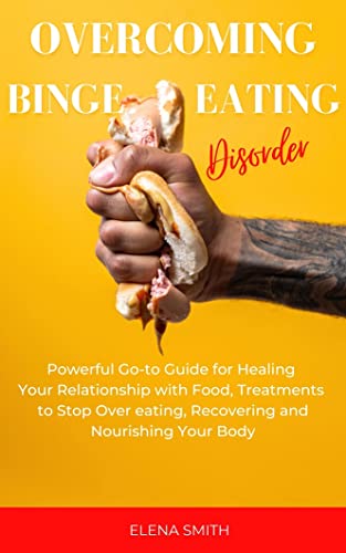Overcoming Binge Eating Disorder: Powerful Go-to Guide for Healing Your ...
