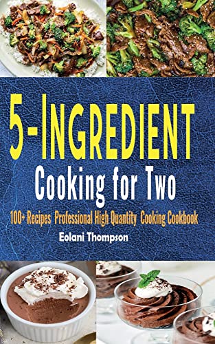 5-Ingredient Cooking for Two: 100+ Recipes Professional High Quantity ...