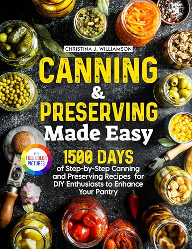 Canning & Preserving Made Easy: 1500 Days of Step-by-Step Canning and Preserving Recipes for DIY ...