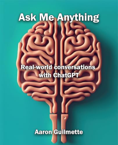 Ask Me Anything: Real-world conversations with ChatGPT by Aaron ...