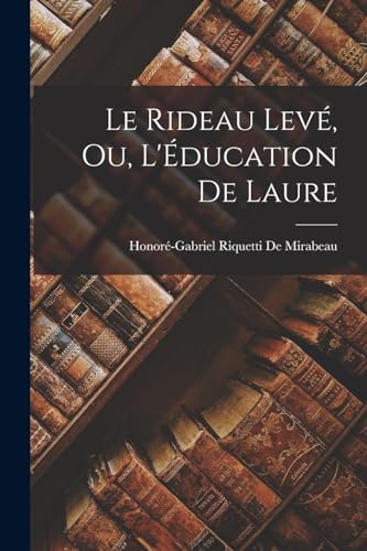 Le Rideau Levé, Ou, L'Éducation De Laure by Honoré-Gabriel Riqueti ...