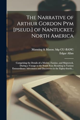 The Narrative of Arthur Gordon Pym [pseud.] of Nantucket, North America ...