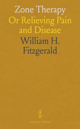 Zone Therapy: Or Relieving Pain and Disease by Fitzgerald William H ...