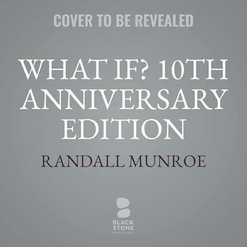 What If? 10th Anniversary Edition: Serious Scientific Answers to Absurd ...