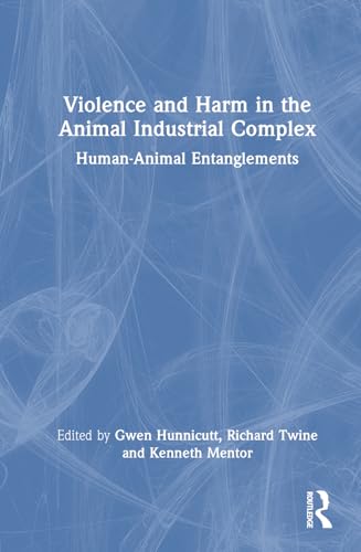 Violence and Harm in the Animal Industrial Complex: Human-Animal ...