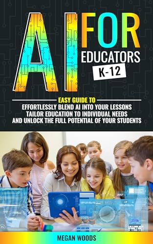 AI for Educators K-12: Easy Guide to Effortlessly Blend AI Into Your ...