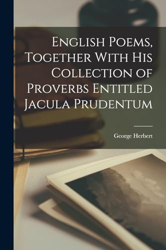 English Poems, Together With his Collection of Proverbs Entitled Jacula ...