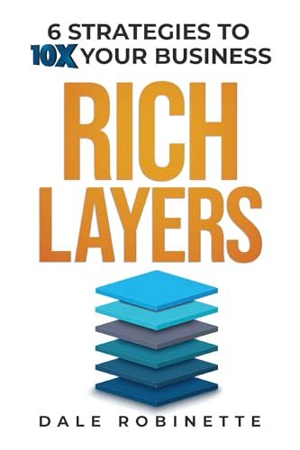 Rich Layers: Six Strategies to 10X Your Business by Dale Robinette ...