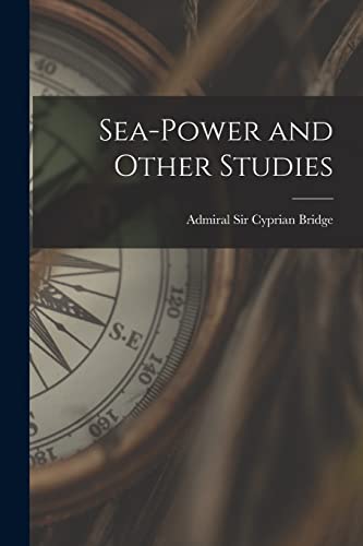 Sea-Power and Other Studies by Sir Admiral Cyprian Bridge | Goodreads