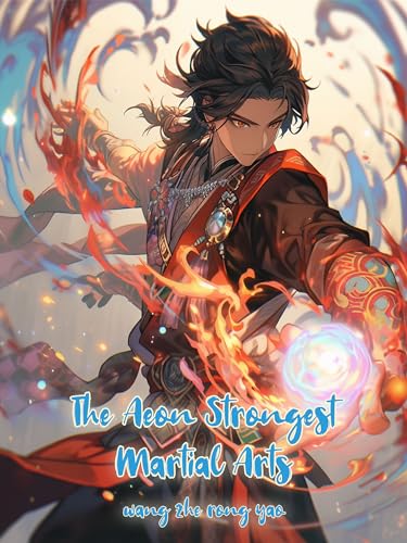 The Aeon Strongest Martial Arts: Fantasy Wuxia Saga/Cultivation Book 6 by wang zhe rong yao ...
