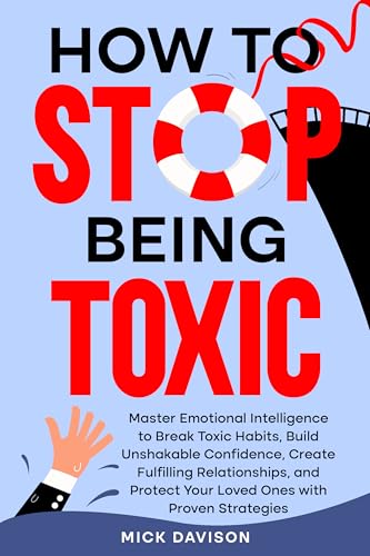 How to Stop Being Toxic: Master Emotional Intelligence to Break Toxic ...