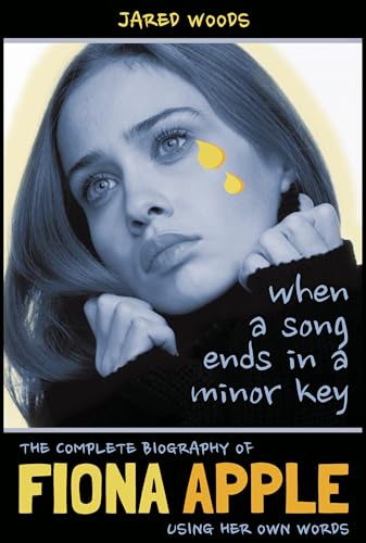 When a Song Ends in a Minor Key: The Complete Biography of Fiona Apple ...