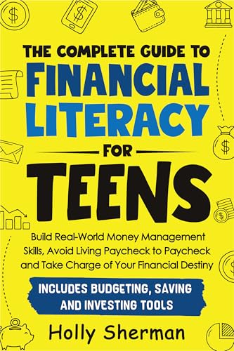 The Complete Guide to Financial Literacy for Teens: Build Real-World ...