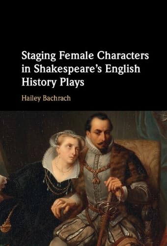 Staging Female Characters in Shakespeare's English History Plays by Hailey Bachrach | Goodreads
