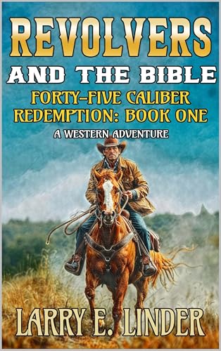 Revolvers And The Bible: Forty-Five Caliber Redemption: A Western ...
