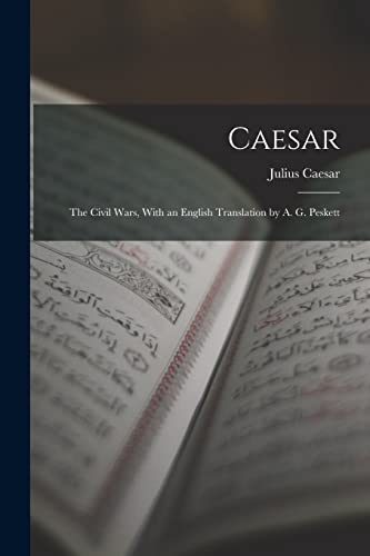 Caesar: The Civil Wars, With an English Translation by A. G. Peskett by ...